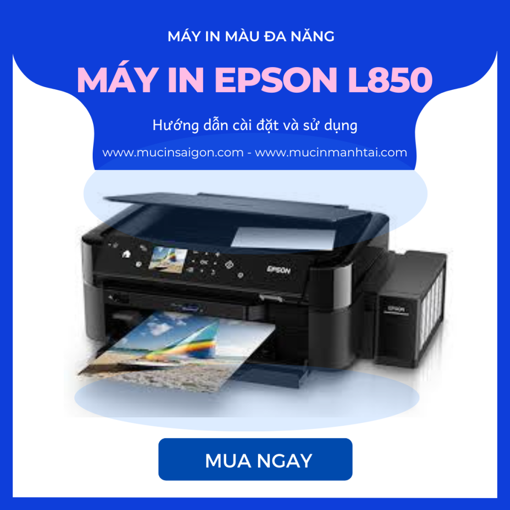 Cách sử dụng máy in epson L850 hiệu quả nhất - Mực in Mạnh Tài